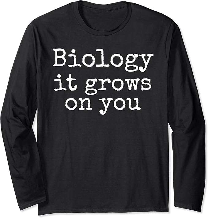 Funny Biology Pun For Teachers Joke Biology It Grows On You Long Sleeve funny-biology-pun-for-teachers-joke-biology-it-grows-on-you-long-sleeve